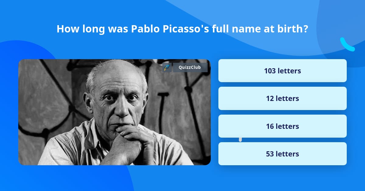 How long was Pablo Picasso's full... | Trivia Questions | QuizzClub