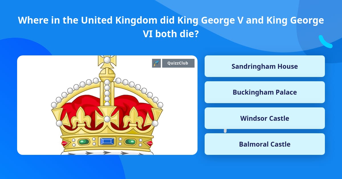 Where in the United Kingdom did King... | Trivia Questions | QuizzClub