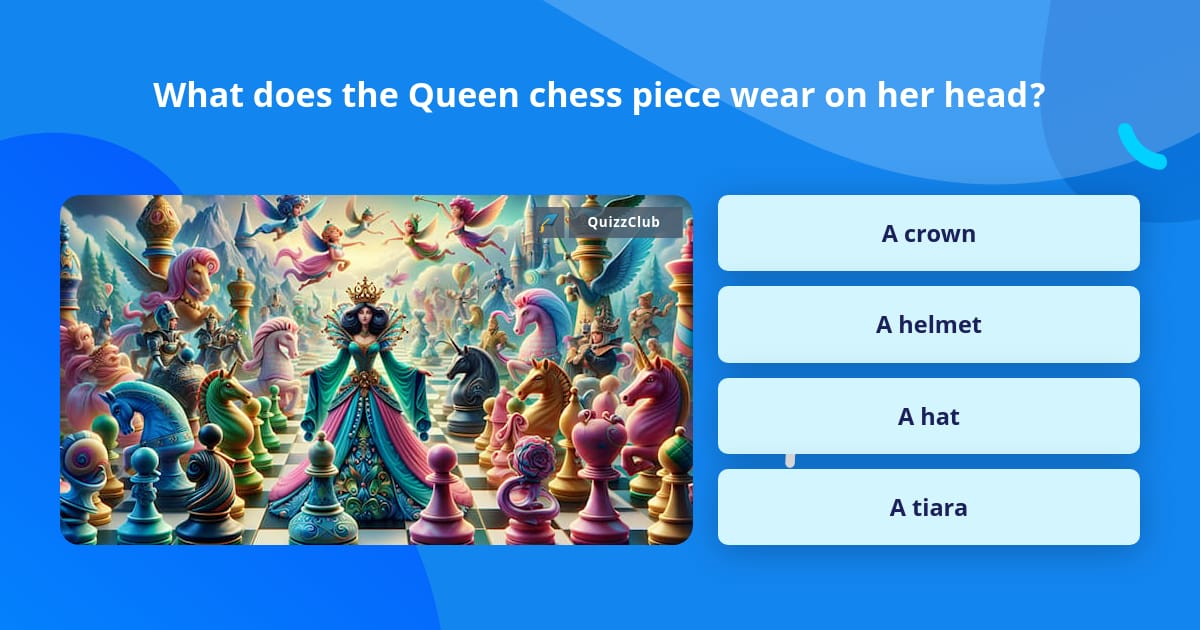 What does the Queen chess piece wear... | Trivia Questions | QuizzClub