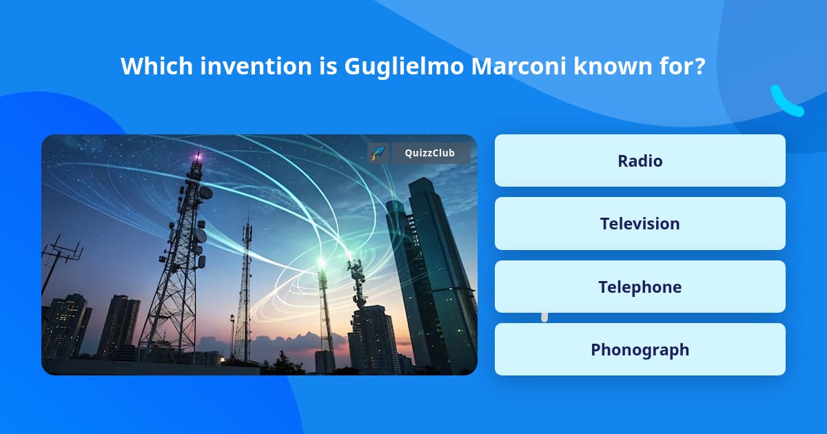 Which invention is Guglielmo Marconi... | Trivia Questions | QuizzClub