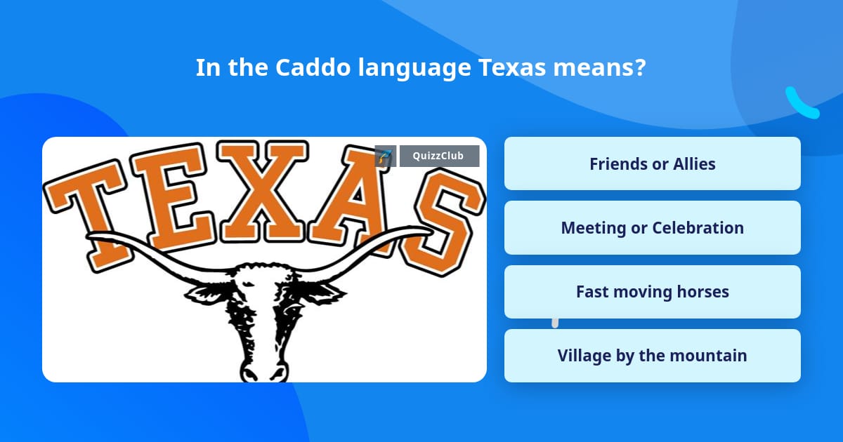 In the Caddo language Texas means? | Trivia Answers | QuizzClub