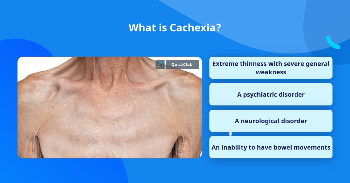 What is Cachexia? | Trivia Questions | QuizzClub