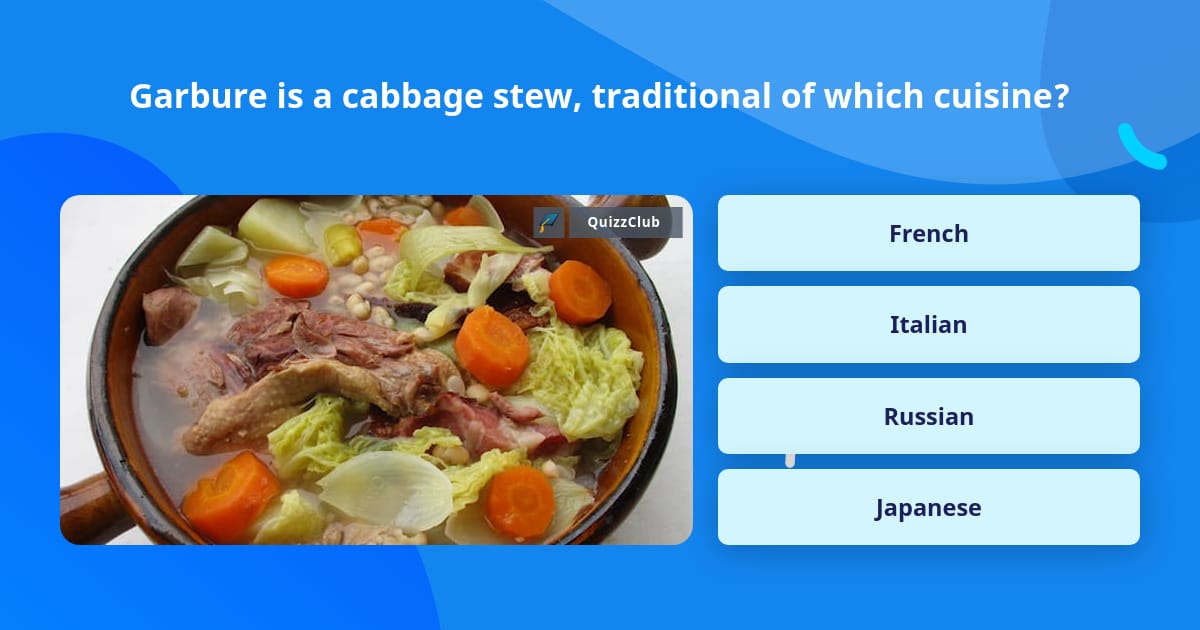 Garbure is a cabbage stew,... | Trivia Questions | QuizzClub