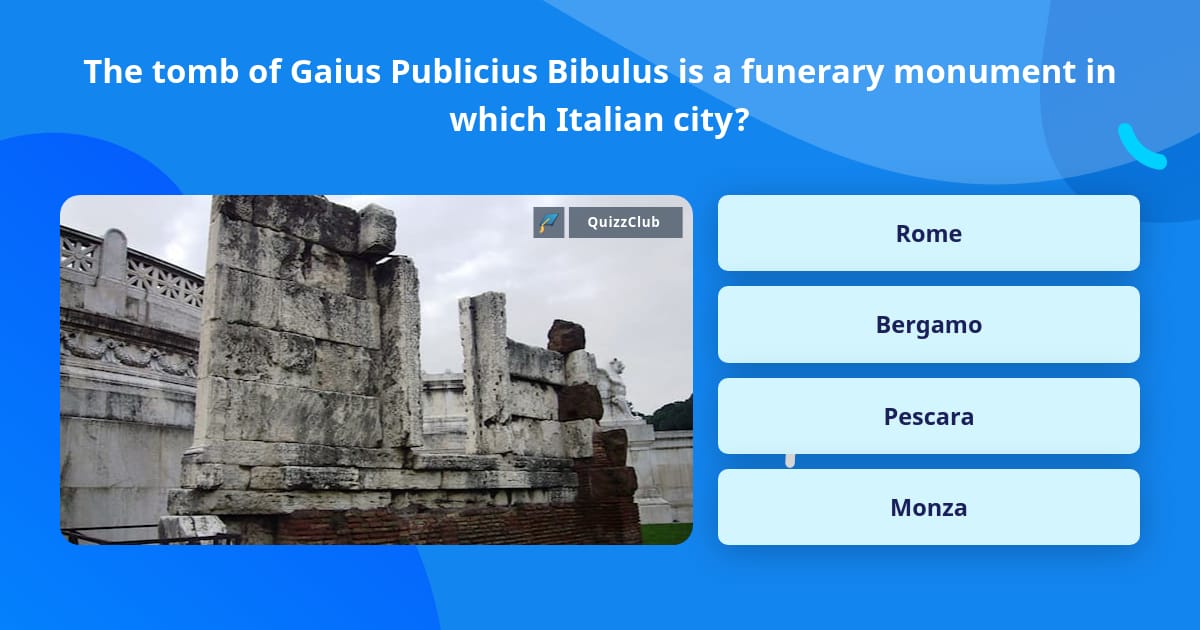 The tomb of Gaius Publicius Bibulus... | Trivia Questions | QuizzClub