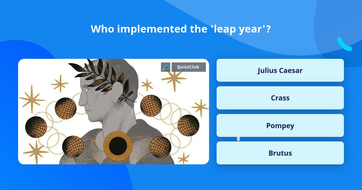 Who implemented the 'leap year'? | Trivia Questions | QuizzClub