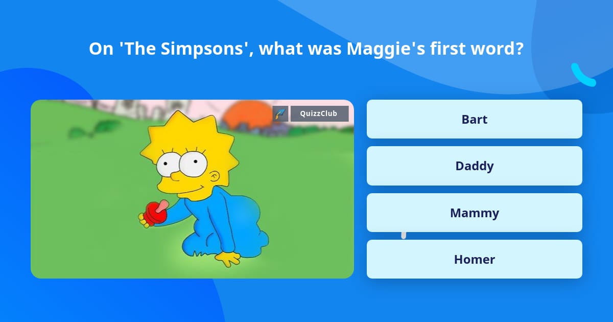 On 'The Simpsons', what was Maggie's... | Trivia Questions | QuizzClub