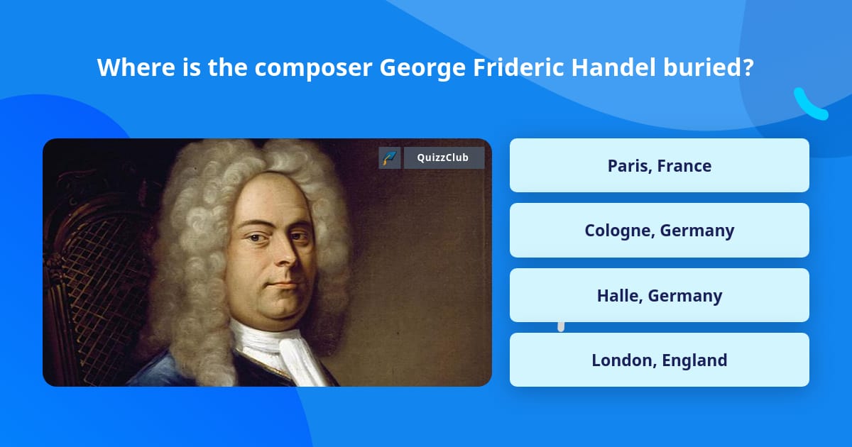Where is the composer George... | Trivia Questions | QuizzClub