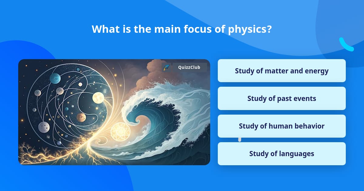 What is the main focus of physics? | Trivia Answers | QuizzClub