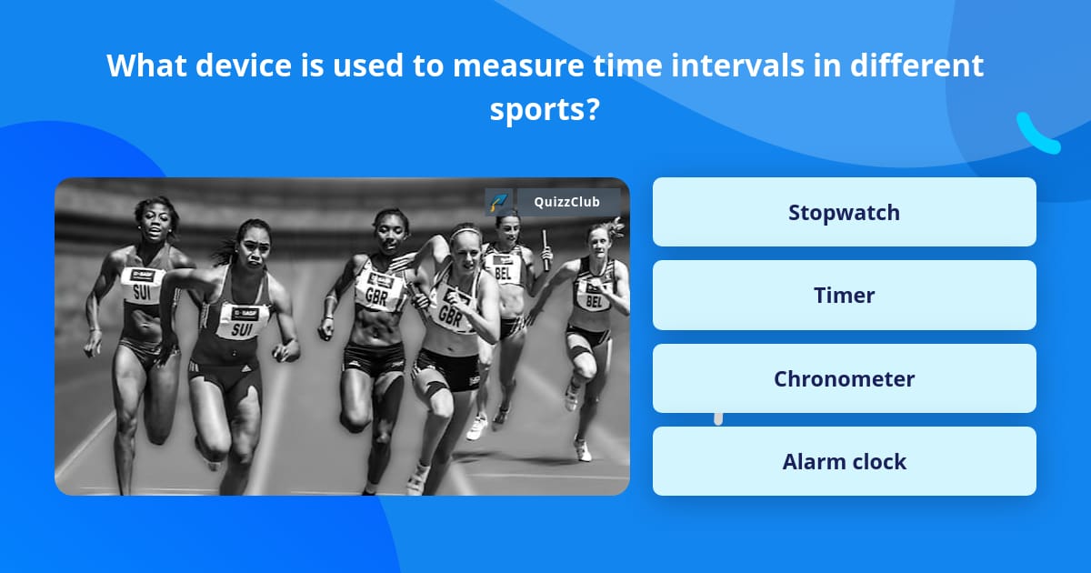 What device is used to measure time... | Trivia Questions | QuizzClub