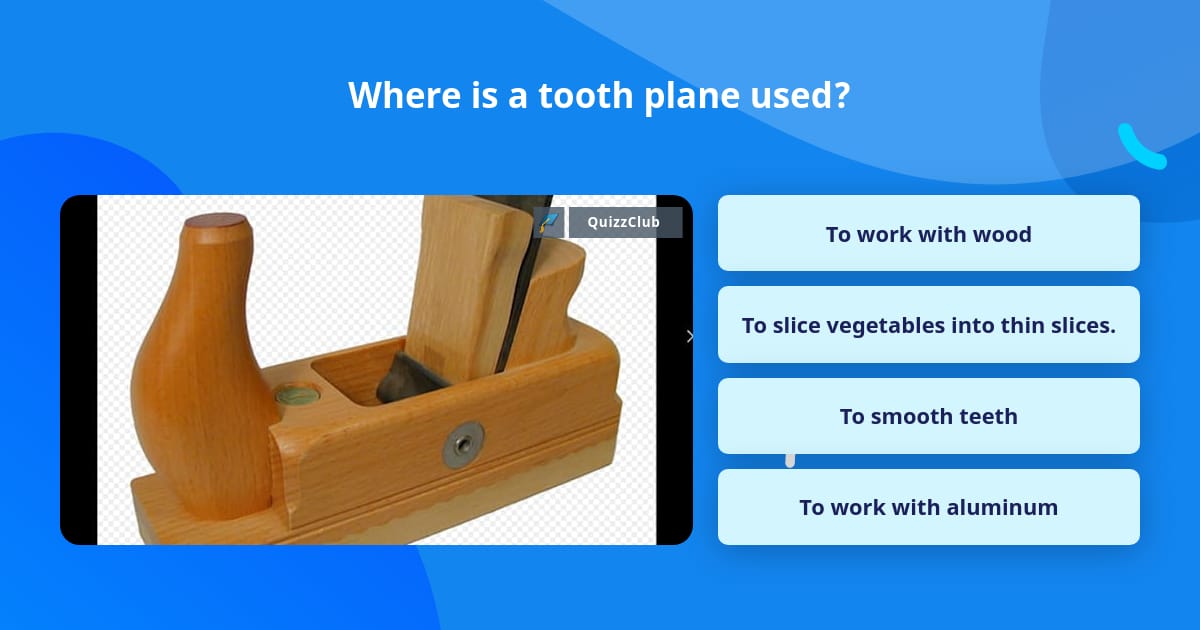 Where is a tooth plane used? | Trivia Questions | QuizzClub