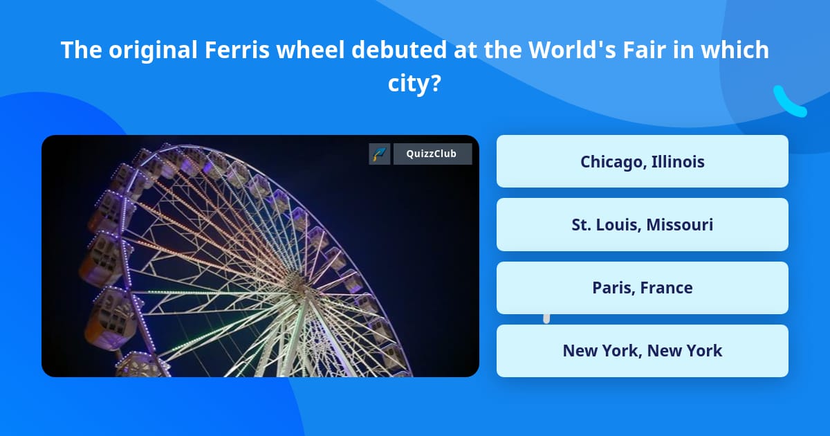 The original Ferris wheel debuted at... | Trivia Answers | QuizzClub