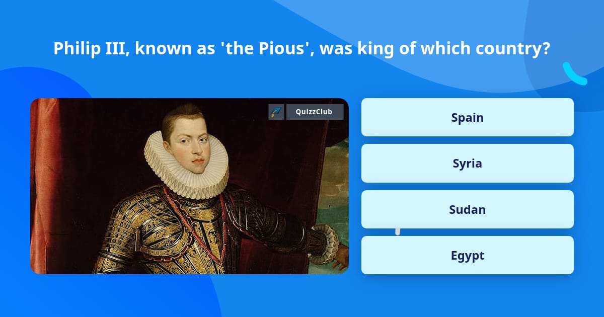 Philip III, known as 'the Pious',... | Trivia Questions | QuizzClub