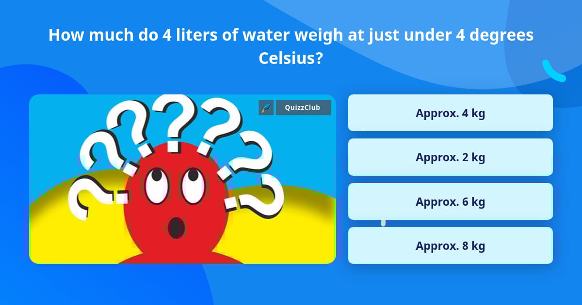How much do 4 liters of water weigh... | Trivia Questions | QuizzClub