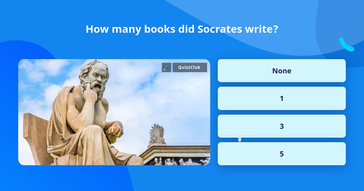 How many books did Socrates write? | Trivia Questions | QuizzClub