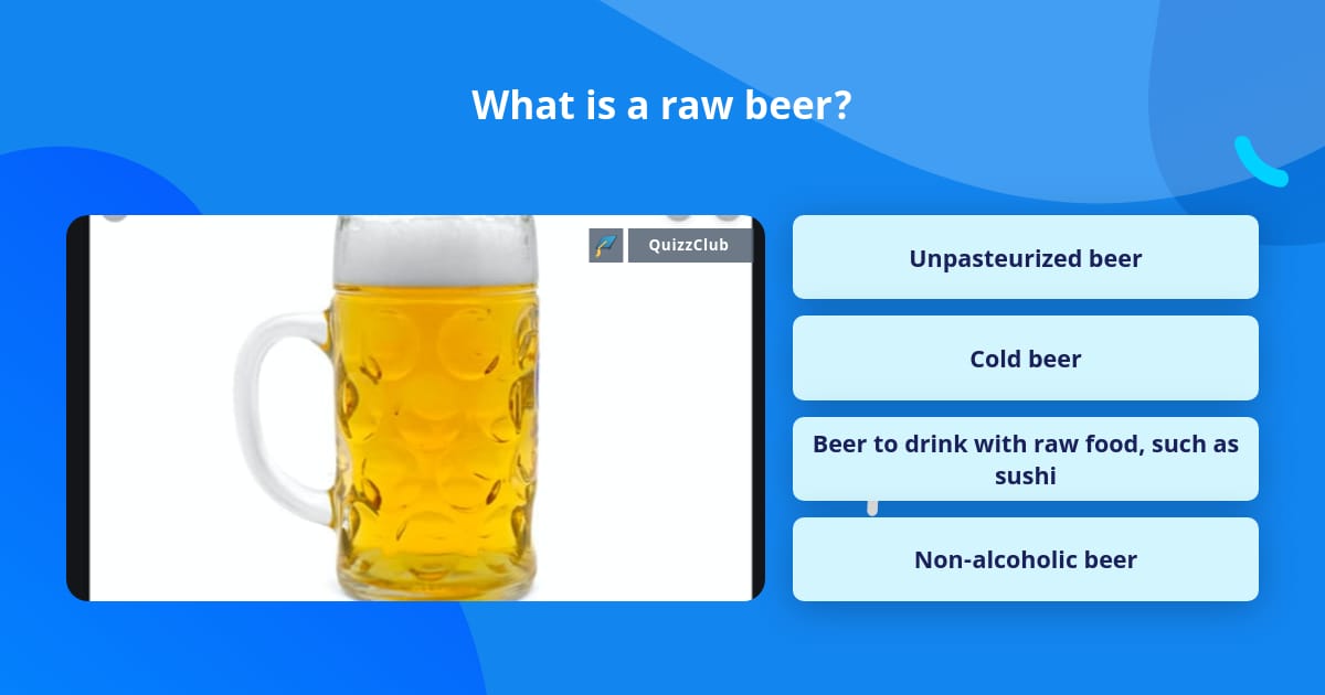 What is a raw beer? | Trivia Questions | QuizzClub