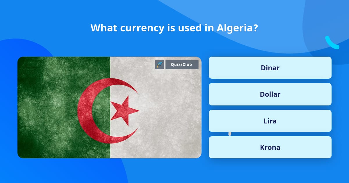 What currency is used in Algeria? | Trivia Questions | QuizzClub