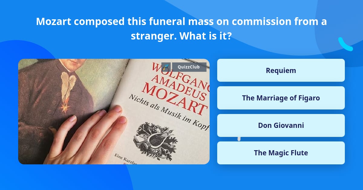 Mozart composed this funeral mass on... | Trivia Questions | QuizzClub