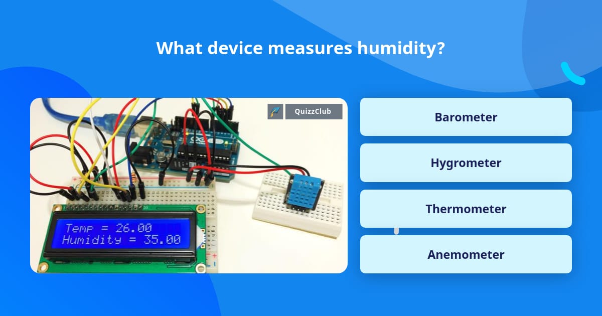 What device measures humidity? | Trivia Questions | QuizzClub