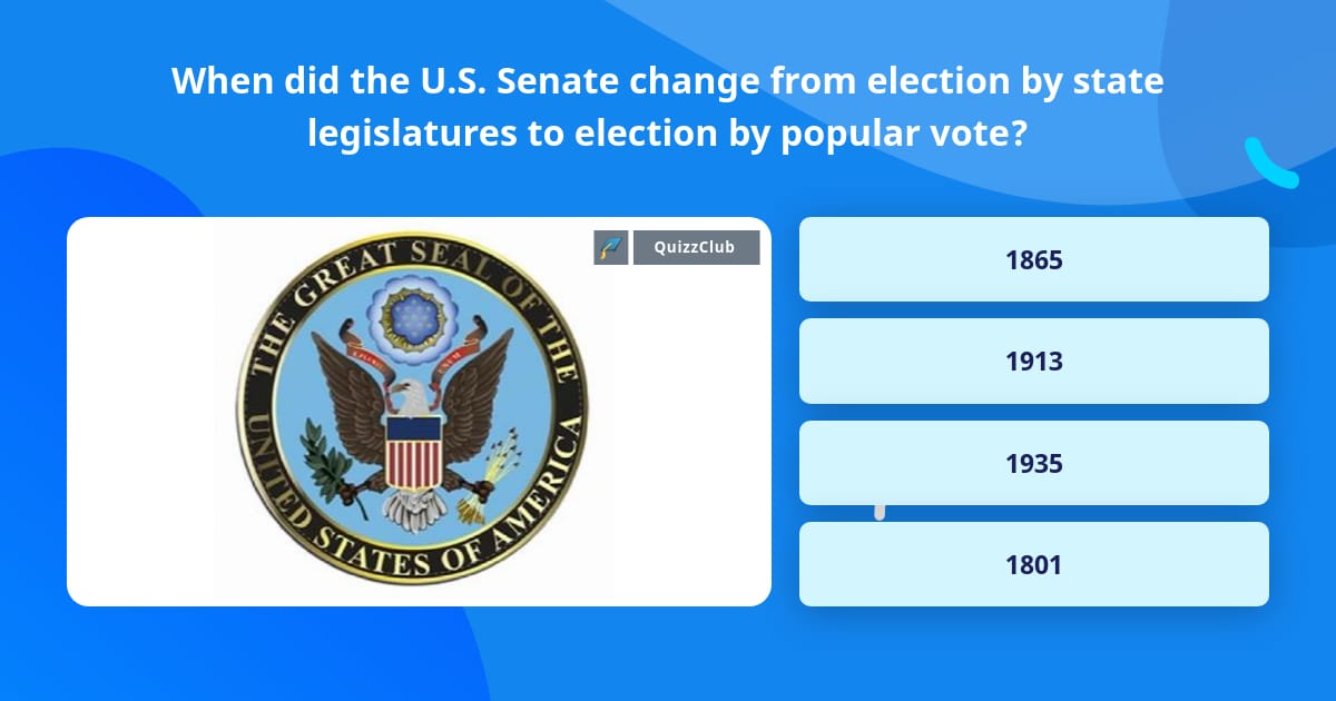 When did the U.S. Senate change from... | Trivia Questions | QuizzClub
