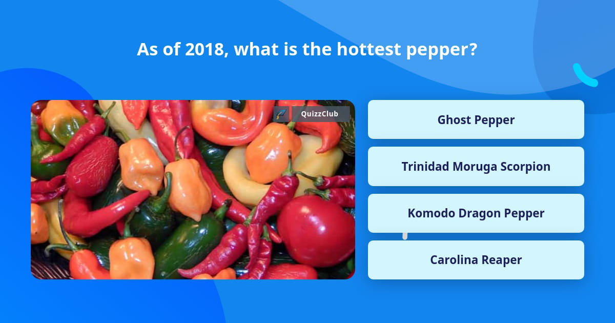 As of 2018, what is the hottest pepper? | Trivia Answers | QuizzClub