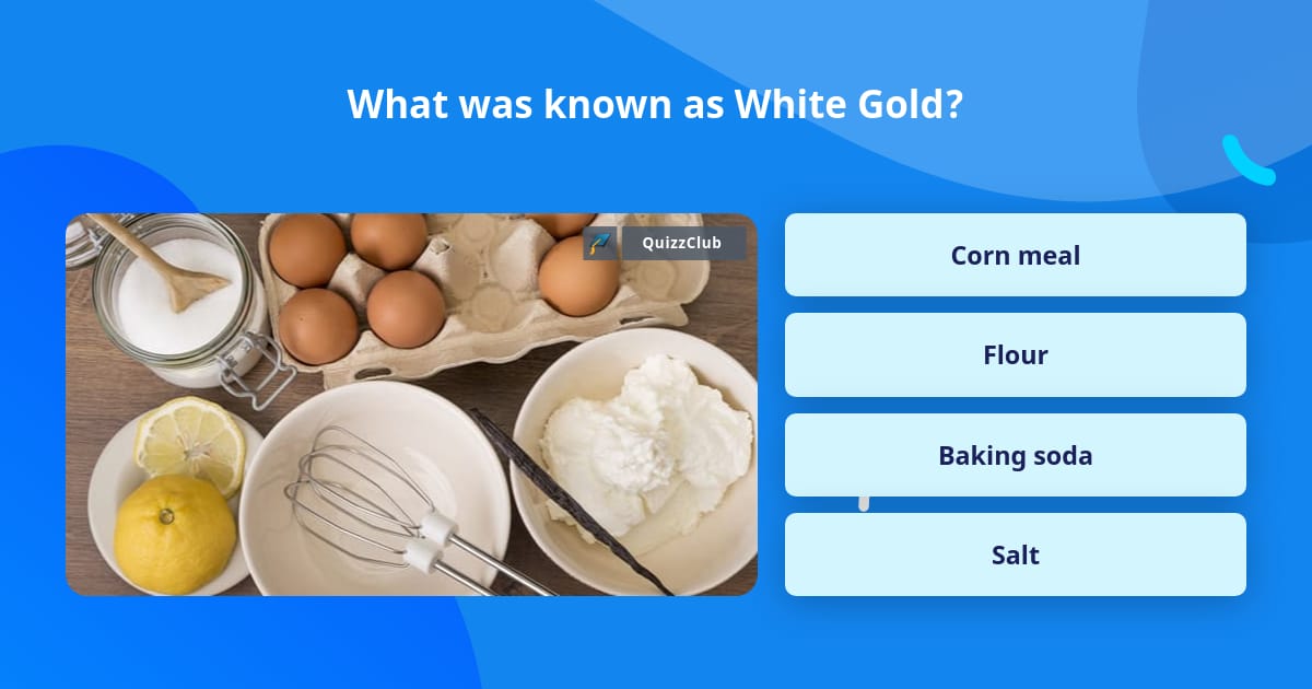 What was known as White Gold? | Trivia Questions | QuizzClub