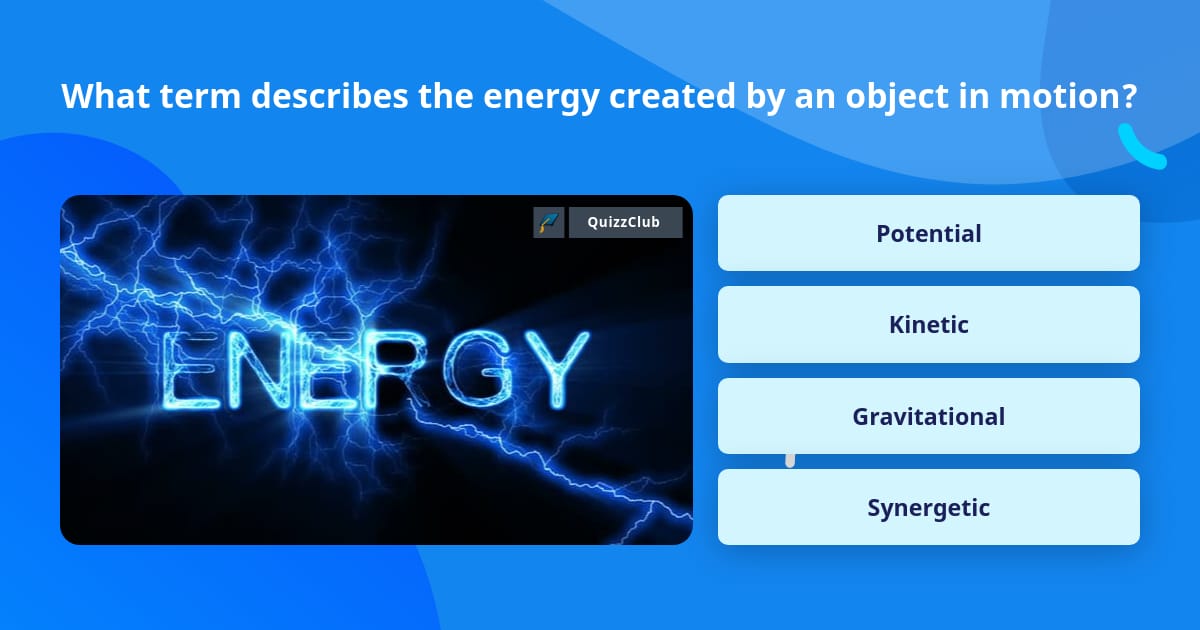 What term describes the energy... | Trivia Answers | QuizzClub