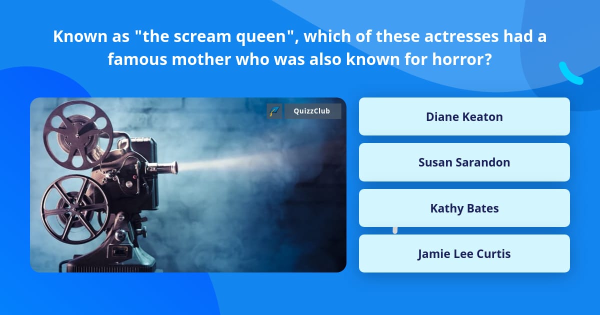Known as "the scream queen", which... | Trivia Answers | QuizzClub