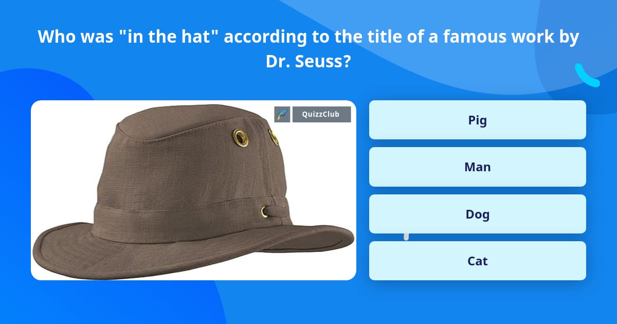 Who was "in the hat" according to... | Trivia Questions | QuizzClub