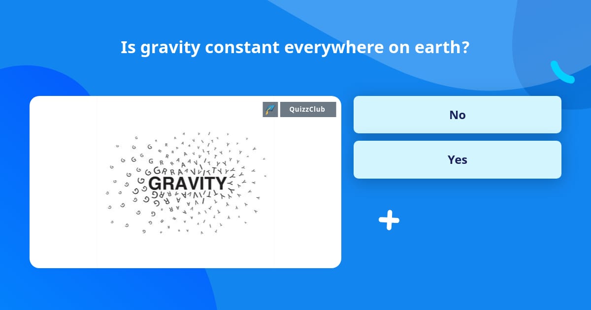 Is Gravity Constant Everywhere On Earth Trivia Questions is-gravity-constant-everywhere-on-earth-trivia-questions