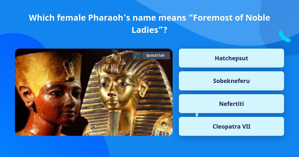 Which female Pharaoh’s name means... | Trivia Answers | QuizzClub