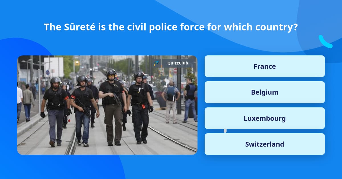 The Sûreté is the civil police force... | Trivia Questions | QuizzClub