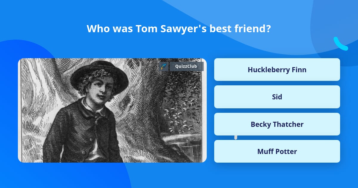 Who was Tom Sawyer's best friend? | Trivia Questions | QuizzClub