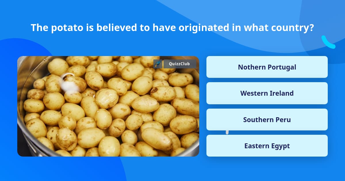 The potato is believed to have... | Trivia Answers | QuizzClub