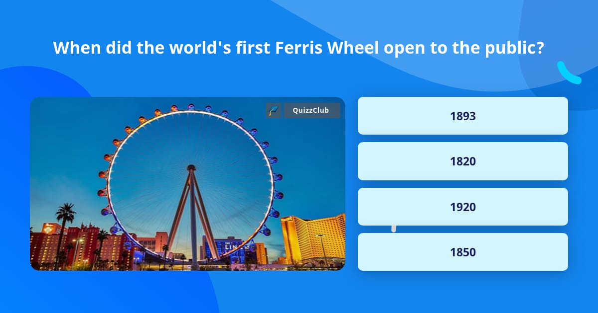 When did the world's first Ferris... | Trivia Questions | QuizzClub