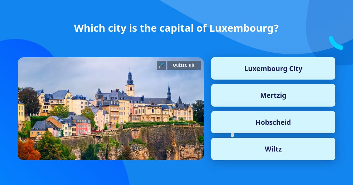 Which city is the capital of Luxembourg? | Trivia Questions