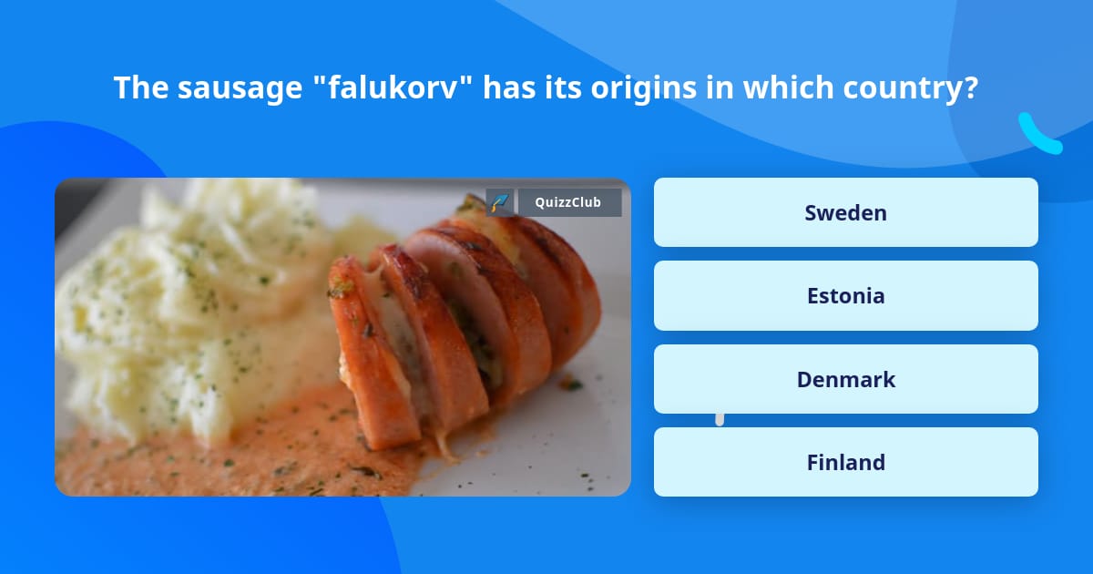 The sausage "falukorv" has its... | Trivia Questions | QuizzClub