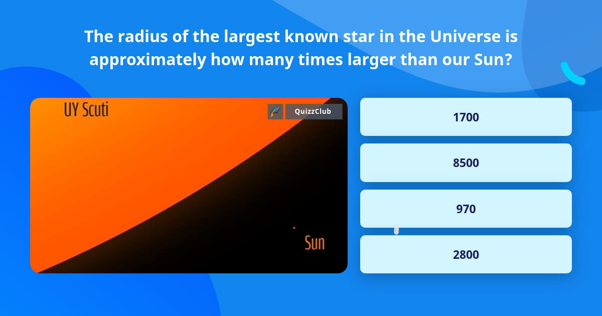 The radius of the largest known star... | Trivia Questions | QuizzClub