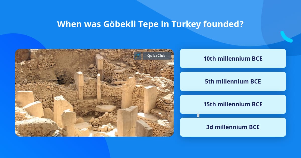 When was Göbekli Tepe in Turkey founded? | Trivia Questions