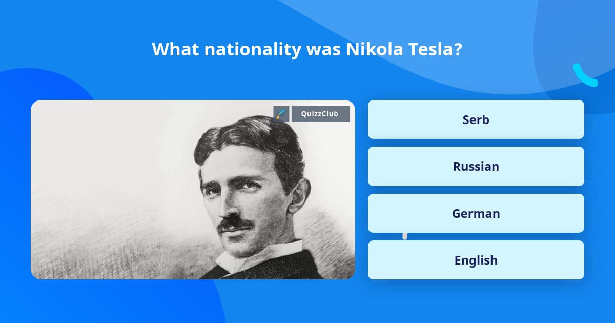 What nationality was Nikola Tesla? | Trivia Answers | QuizzClub