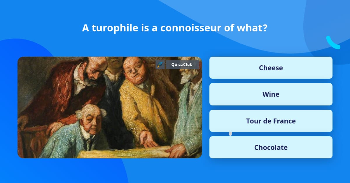 A turophile is a connoisseur of what? | Trivia Answers | QuizzClub