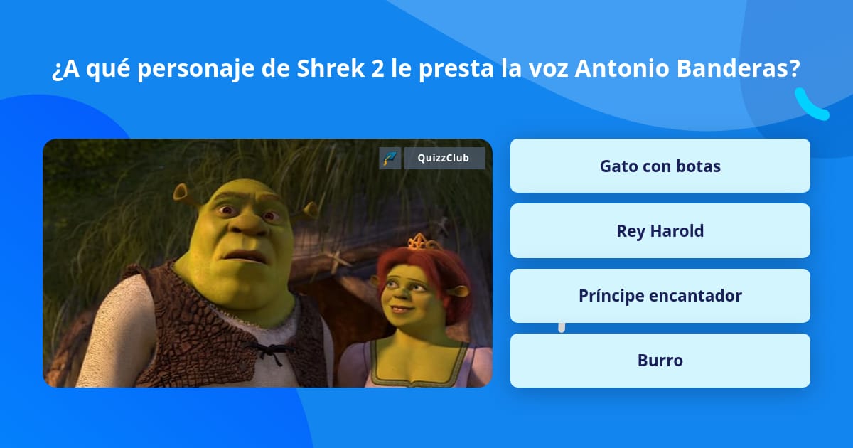 ¿A qué personaje de Shrek 2 le... | Las Preguntas Trivia | QuizzClub