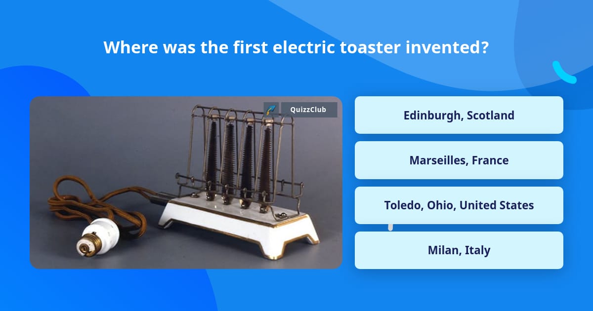 Where was the first electric toaster... | Trivia Questions | QuizzClub