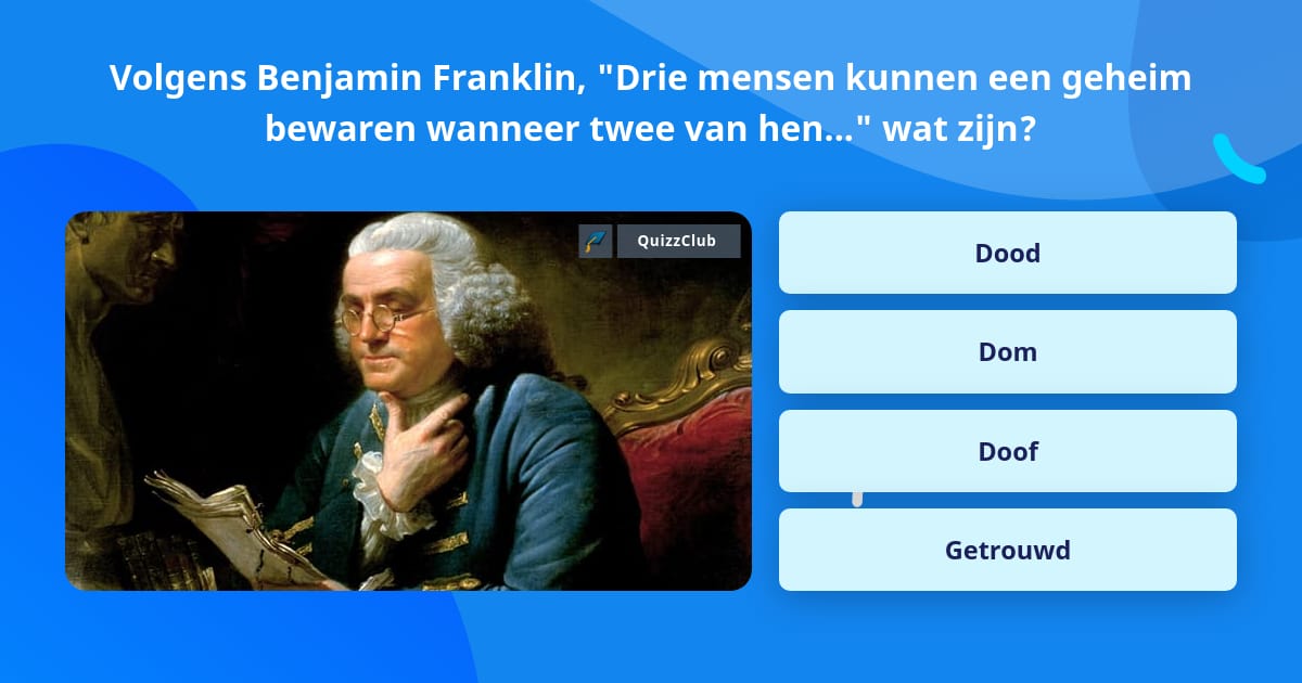 Volgens Benjamin Franklin, "Drie... | Trivia Vragen | QuizzClub