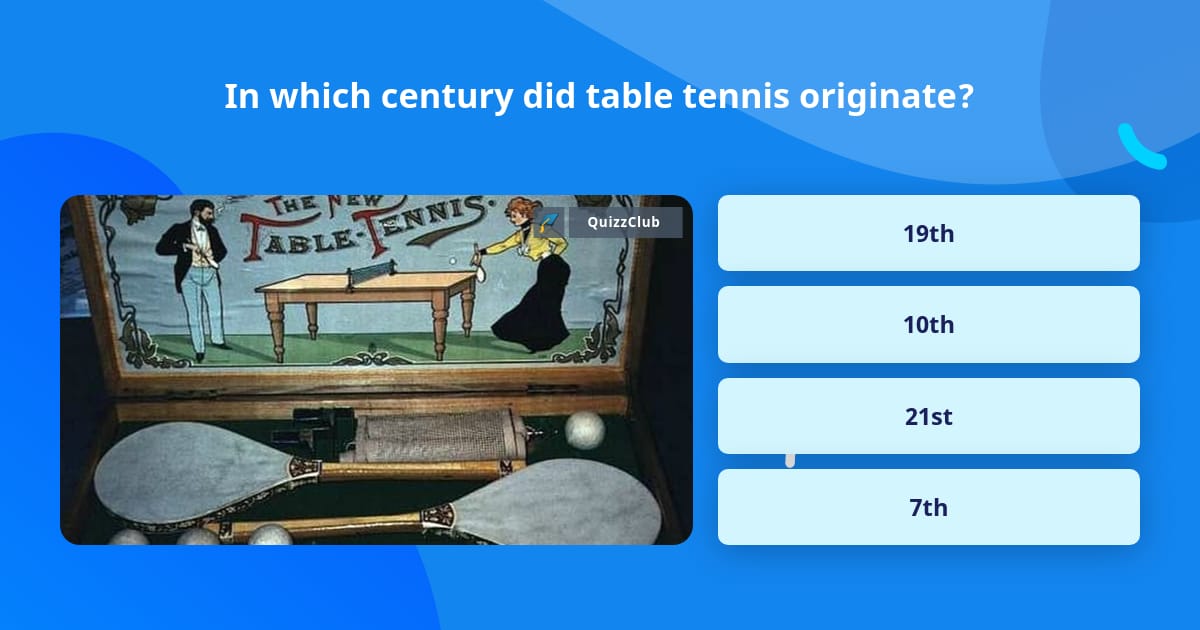 In which century did table tennis... | Trivia Questions | QuizzClub