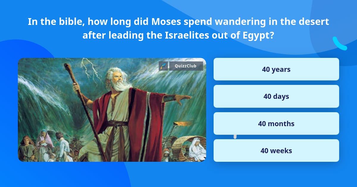 In the bible, how long did Moses... | Trivia Questions | QuizzClub