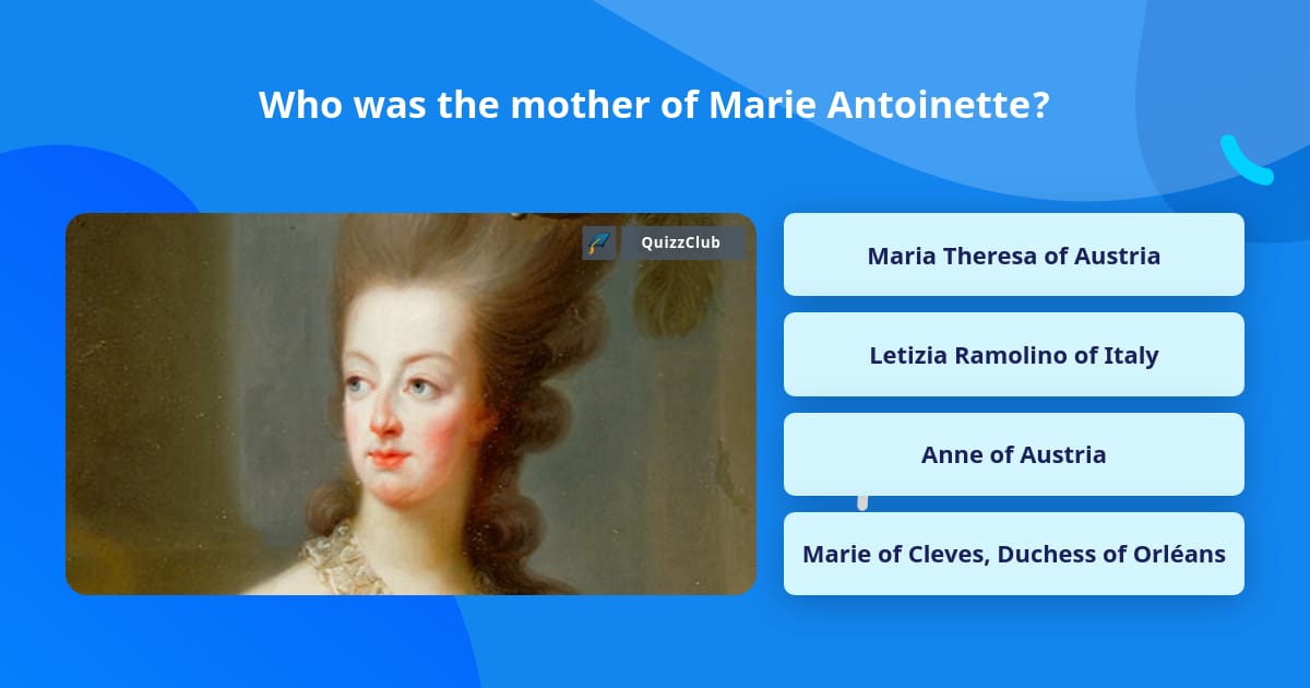 Who was the mother of Marie Antoinette? | Trivia Questions | QuizzClub