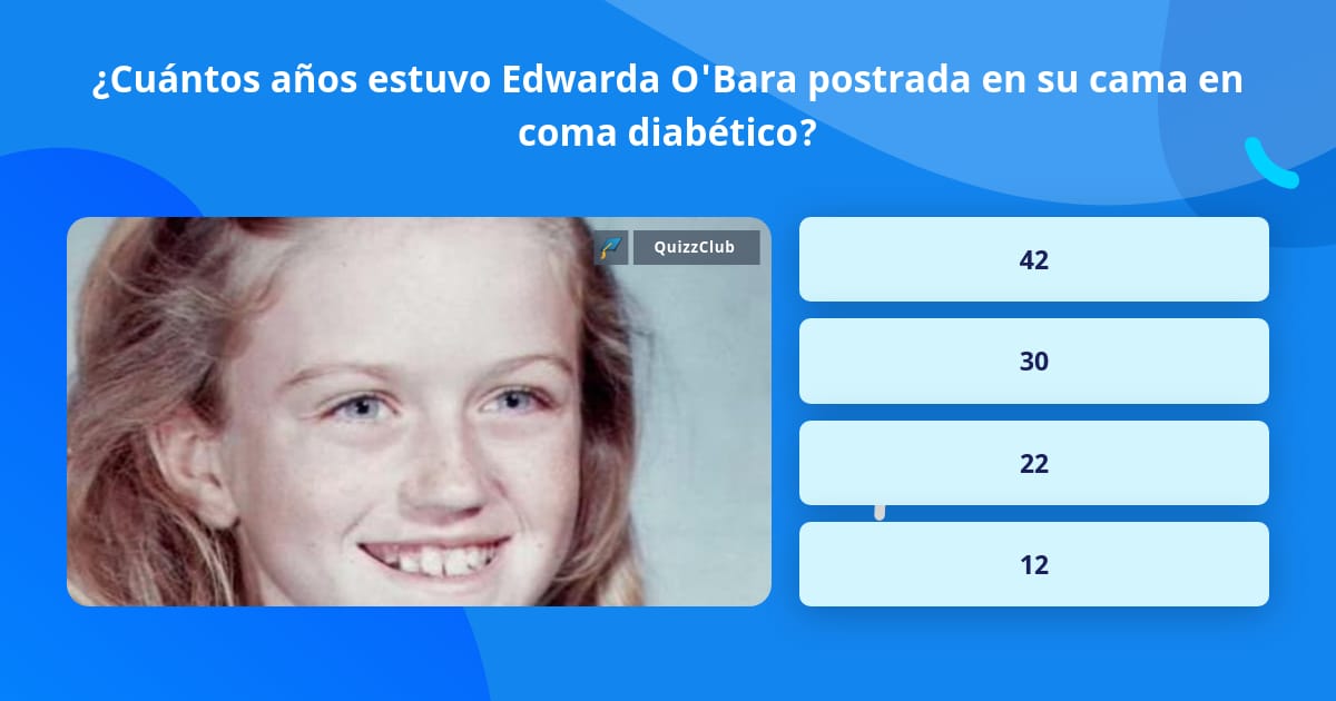 ¿Cuántos años estuvo Edwarda O'Bara... | La respuesta de Trivia