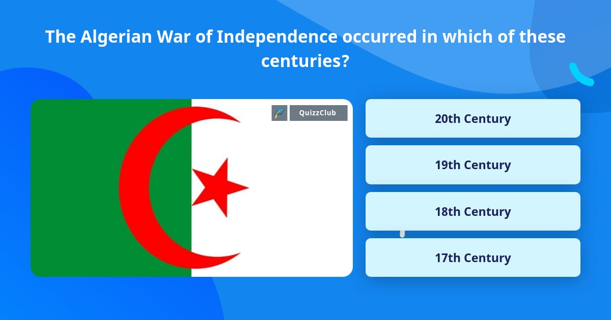 The Algerian War of Independence... | Trivia Questions | QuizzClub