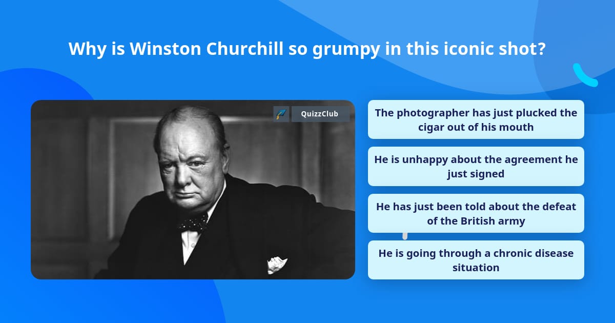 Why is Winston Churchill so grumpy... | Trivia Answers | QuizzClub