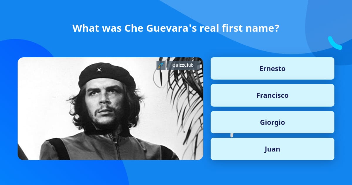 What was Che Guevara's real first name? | Trivia Questions | QuizzClub